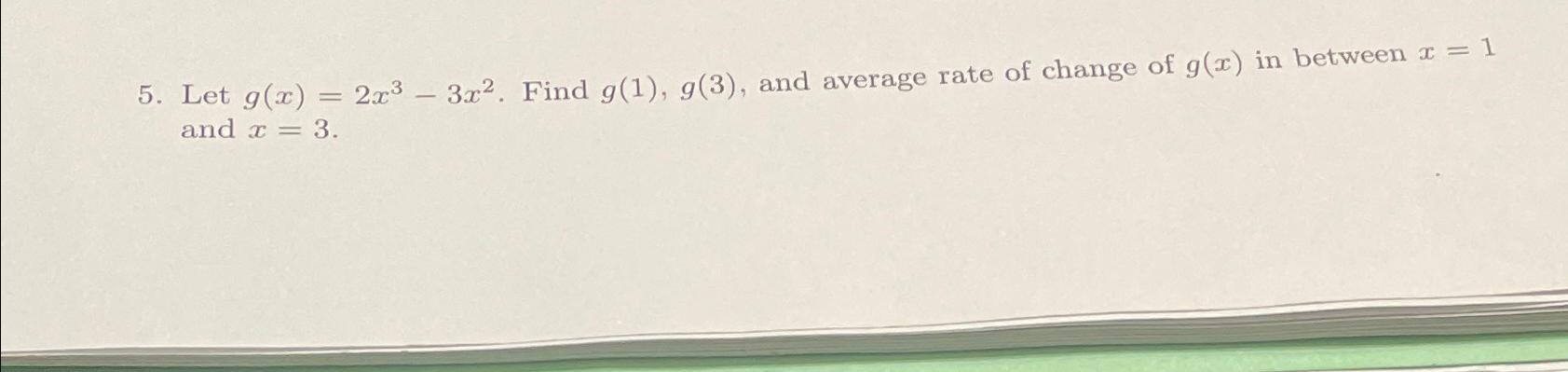 Solved Let g(x)=2x3-3x2. ﻿Find g(1),g(3), ﻿and average rate | Chegg.com