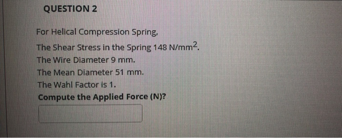 Solved QUESTION 2 For Helical Compression Spring, The Shear | Chegg.com