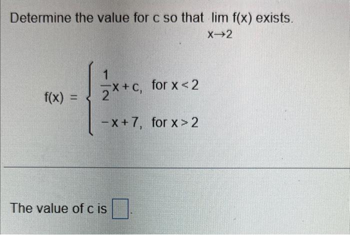 Solved Determine the value for c so that limx→2f(x) exists. | Chegg.com