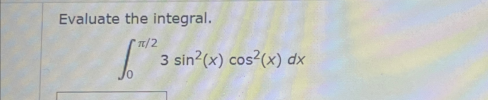 Solved Evaluate the integral.∫0π23sin2(x)cos2(x)dx | Chegg.com