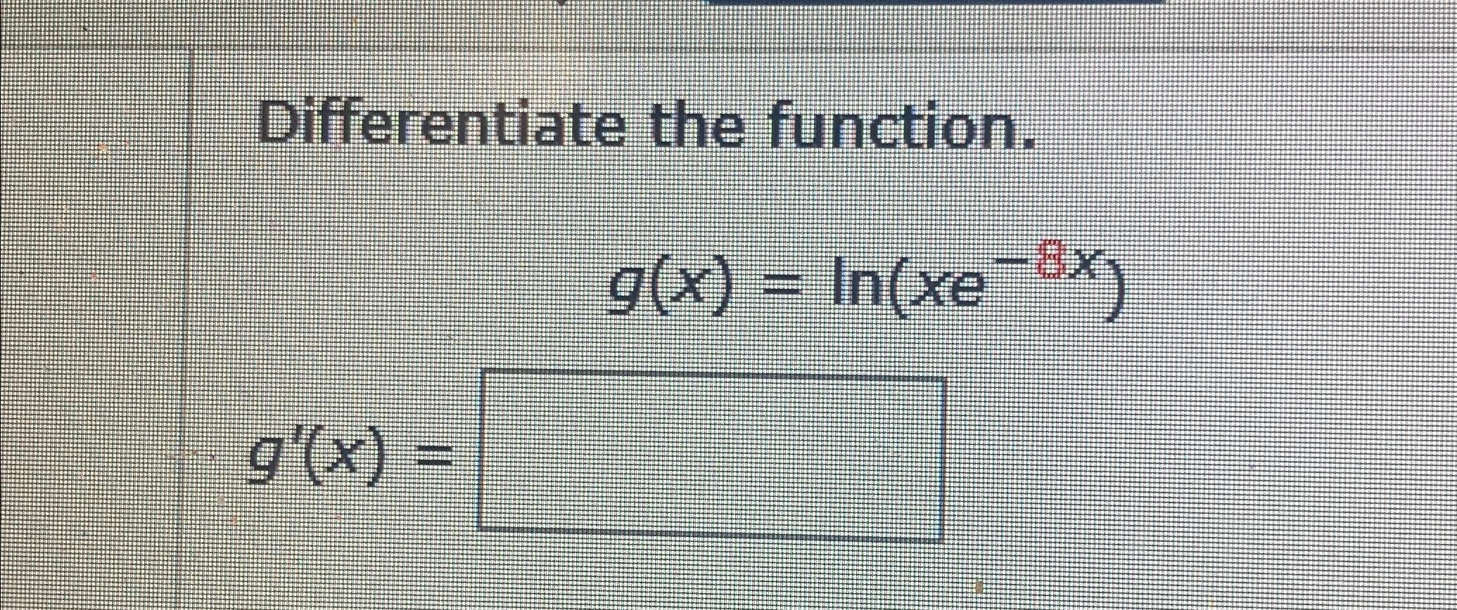 Solved Differentiate the function.g(x)=ln(xe-8x) | Chegg.com