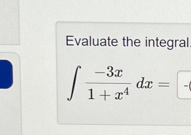 Solved Evaluate the integral∫-3x1+x4dx= | Chegg.com Solved Evaluate the integral∫-3x1+x4dx= | Chegg.com
