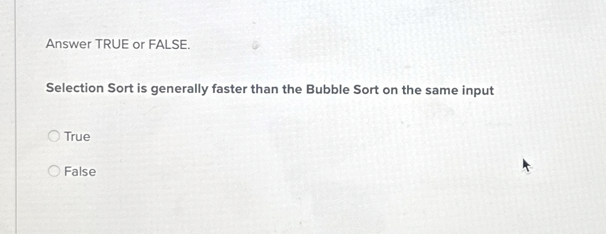 Solved Answer TRUE or FALSE.Selection Sort is generally | Chegg.com