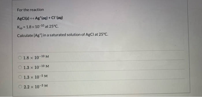 Solved For the reaction AgCl(s) + Ag*(aq) + Cl(aq) Ksp = 1.8 | Chegg.com