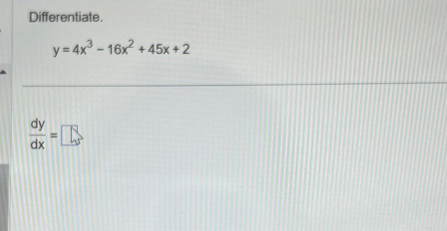 Solved Differentiate.y=4x3-16x2+45x+2dydx= | Chegg.com