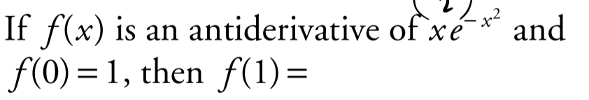 Solved If f(x) ﻿is an antiderivative of xe-x2 ﻿and f(0)=1, | Chegg.com