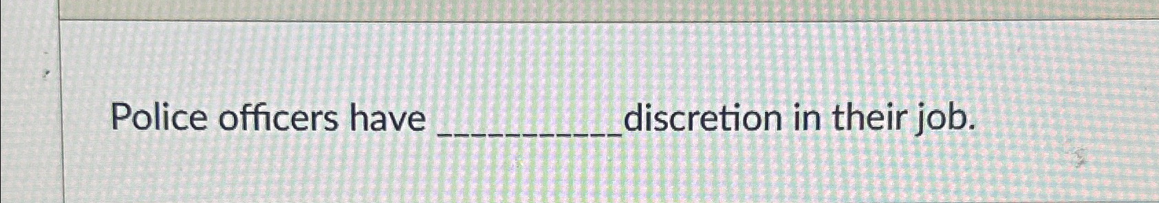 Solved Police officers have discretion in their job. | Chegg.com