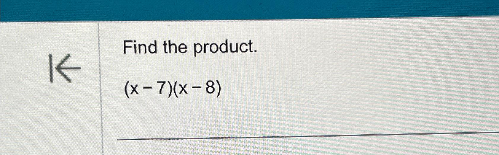 Solved Find the product.(x-7)(x-8) | Chegg.com