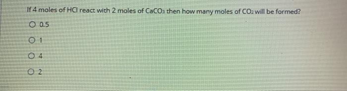 Solved If 4 moles of HCl react with 2 moles of Cacoa then | Chegg.com Solved If 4 moles of HCl react with 2 moles of Cacoa then | Chegg.com