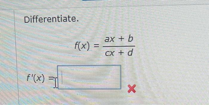 Solved Differentiate. f(x)=cx+dax+b | Chegg.com