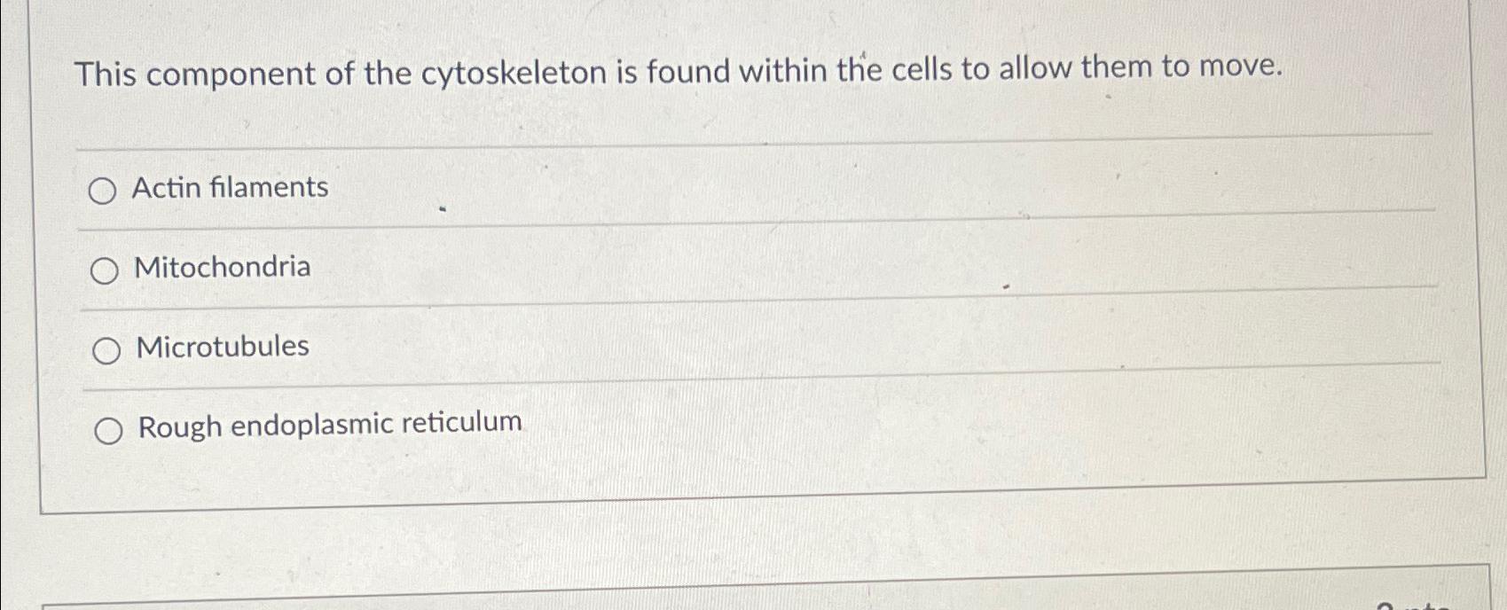 This component of the cytoskeleton is found within | Chegg.com