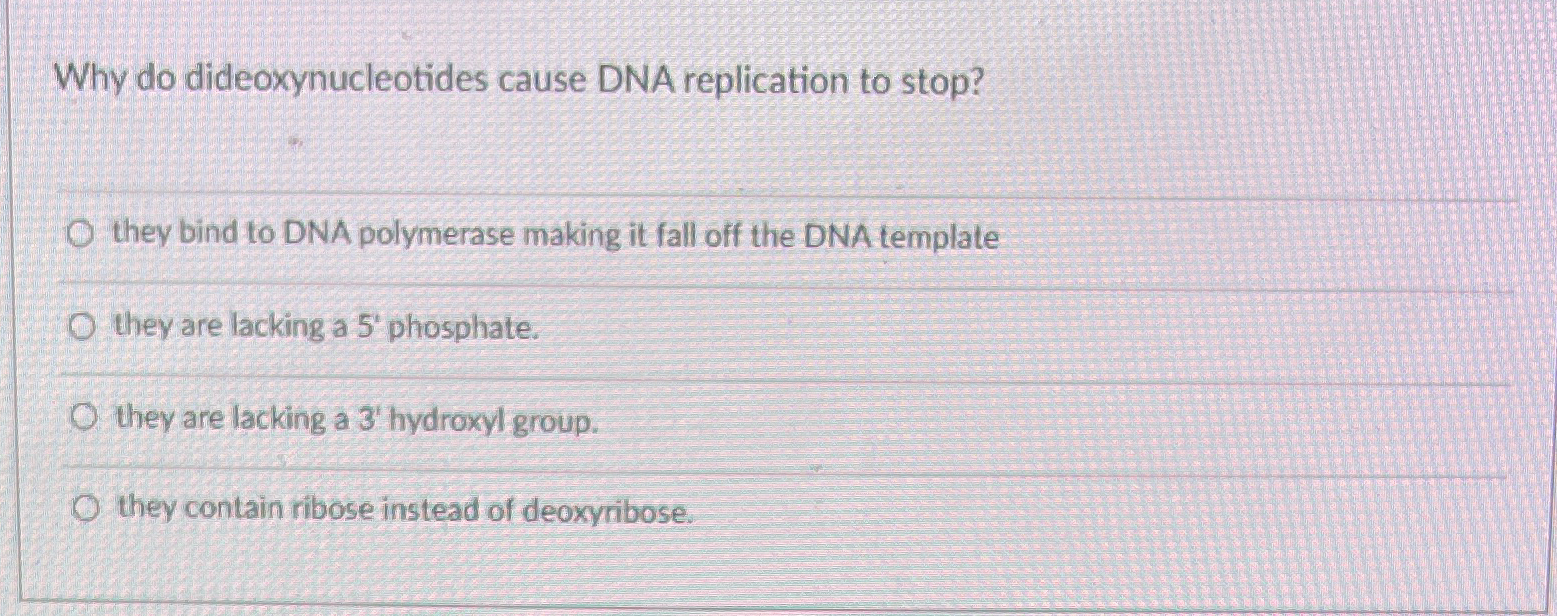 Solved Why do dideoxynucleotides cause DNA replication to | Chegg.com