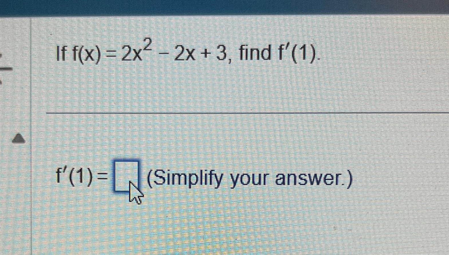 Solved If f(x)=2x2-2x+3, ﻿find f'(1) ﻿Simplify your answer. | Chegg.com