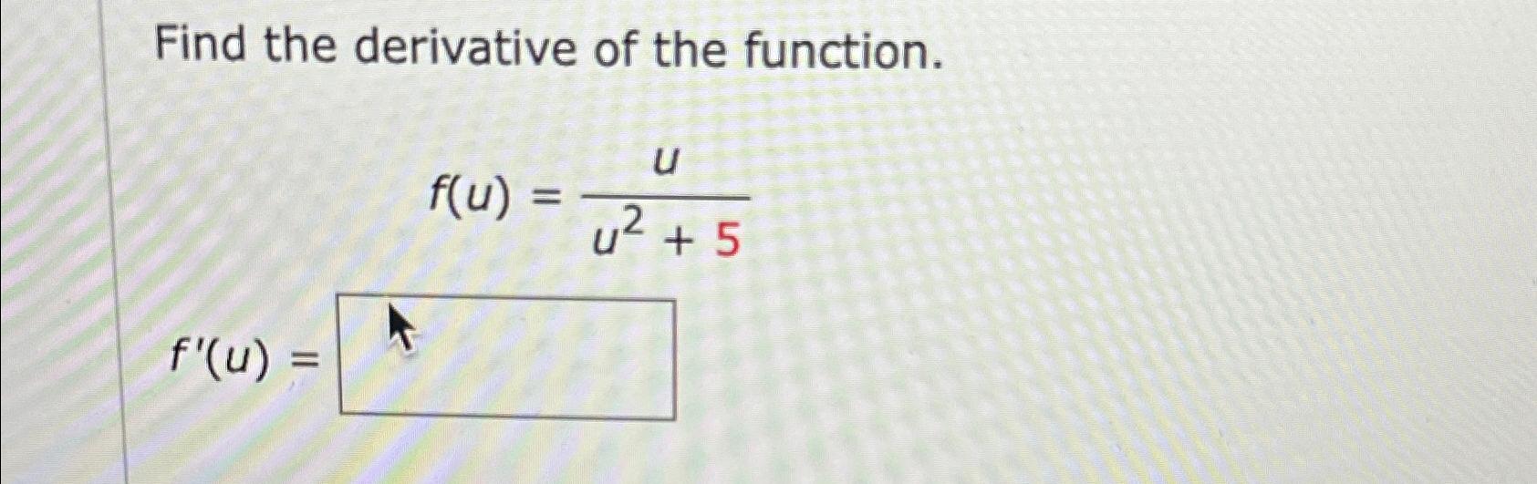 Solved Find the derivative of the function.f(u)=uu2+5f'(u)= | Chegg.com