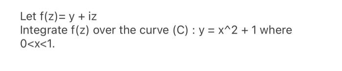 Solved Let f(z)= y + iz Integrate f(z) over the curve (C): y | Chegg.com