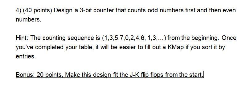 Solved 4) (40 points) Design a 3-bit counter that counts odd | Chegg.com