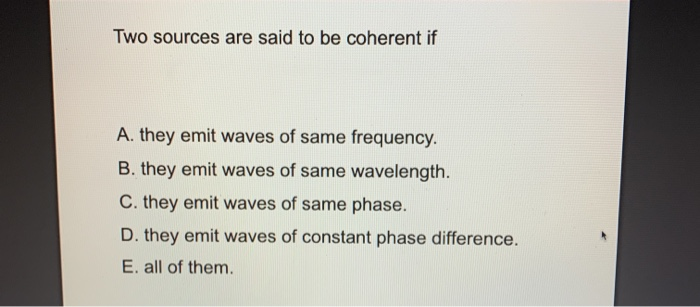 Solved Two sources are said to be coherent if A. they emit | Chegg.com