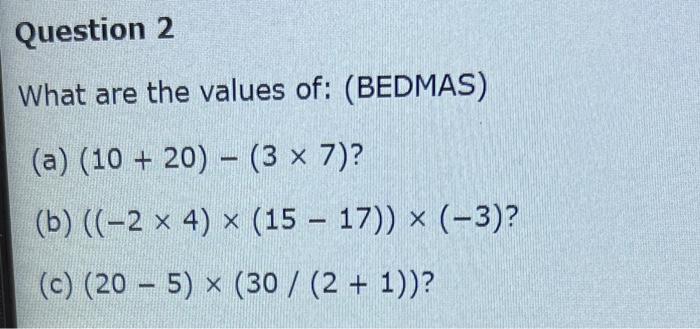 Solved What are the values of: (BEDMAS) (a) (10+20)−(3×7)? | Chegg.com