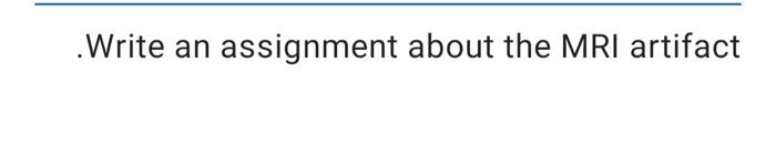 Solved Write an assignment about the MRI artifact | Chegg.com