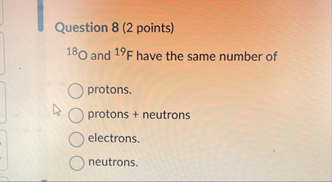 Solved Question 8 (2 ﻿points)?18O ﻿and ?19F ﻿have the same | Chegg.com