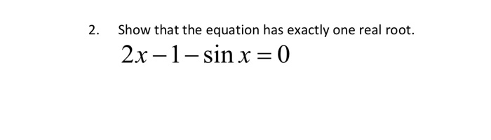 Solved 2. Show that the equation has exactly one real root. | Chegg.com