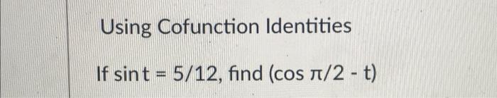 Solved Using Cofunction Identities If sin t = 5/12, find | Chegg.com