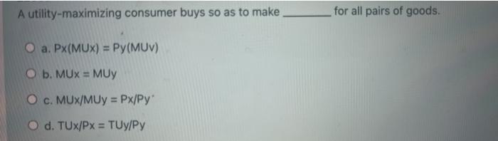 Solved A utility-maximizing consumer buys so as to make for | Chegg.com