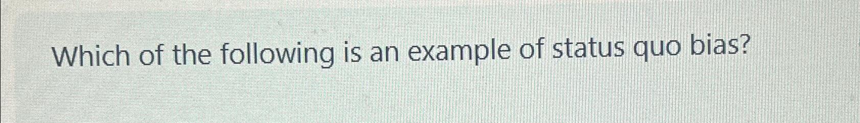 Solved Which of the following is an example of status quo | Chegg.com