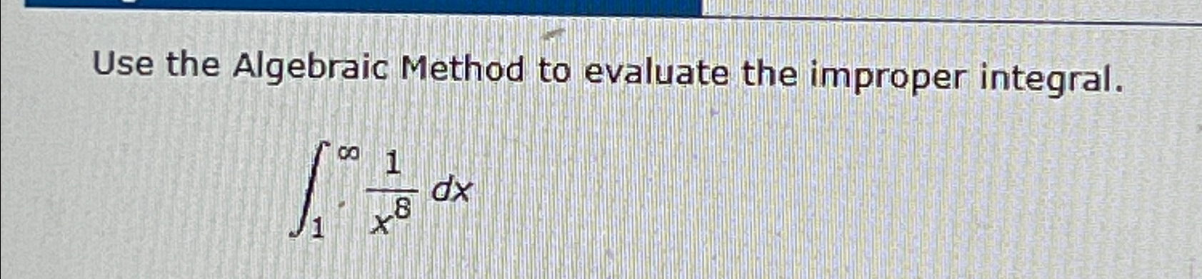 Solved Use the Algebraic Method to evaluate the improper | Chegg.com