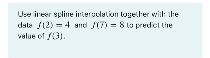 Solved Use linear spline interpolation together with the | Chegg.com