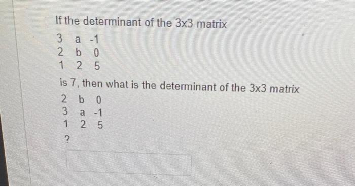 Solved If the determinant of the 3×3 matrix 321ab2−105 is 7 | Chegg.com