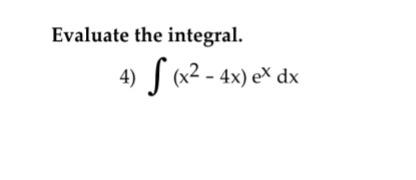 Solved Evaluate the integral. 4) ∫(x2−4x)exdx | Chegg.com