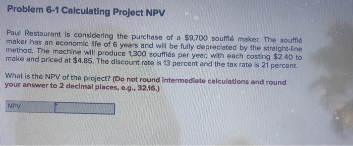 Solved Problem 6-1 Calculating Project NPV Paul Restaurant | Chegg.com