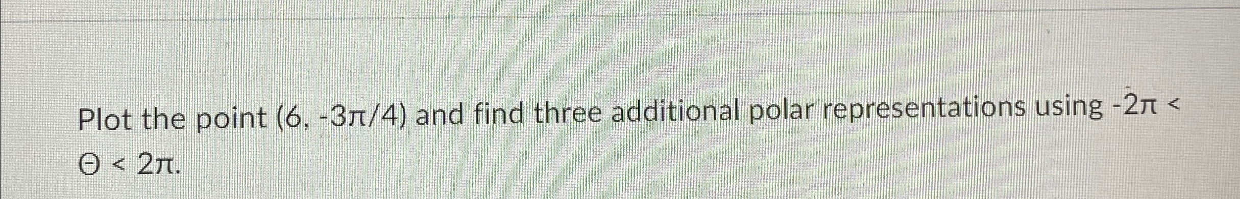 Solved Plot the point (6,-3π4) ﻿and find three additional | Chegg.com