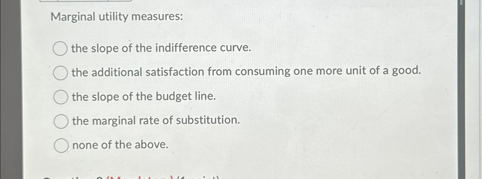 Solved Marginal utility measures:the slope of the | Chegg.com