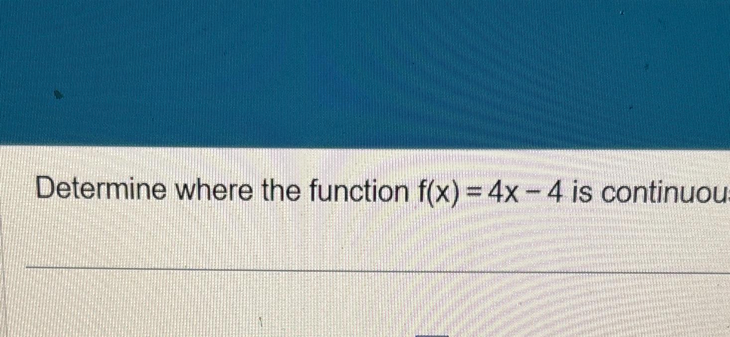 Solved Determine where the function f(x)=4x-4 ﻿is continuou | Chegg.com