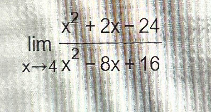 Solved limx→4x2+2x-24x2-8x+16 | Chegg.com