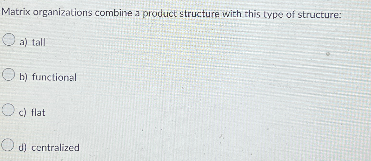 Solved Matrix organizations combine a product structure with | Chegg.com