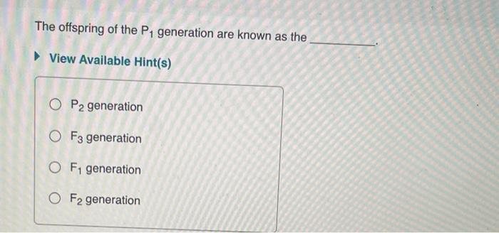 Solved The offspring of the P1 generation are known as the | Chegg.com