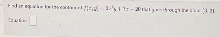 [Solved]: Find an equation for the contour of f(x,y)=2x2y+7