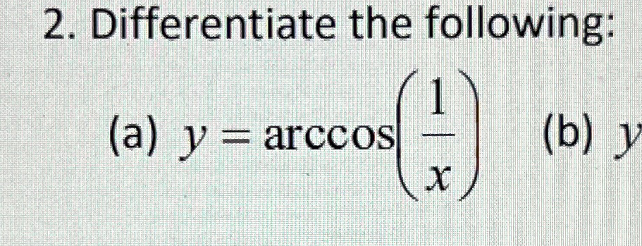 Solved Differentiate the following:y=arccos(1x) | Chegg.com