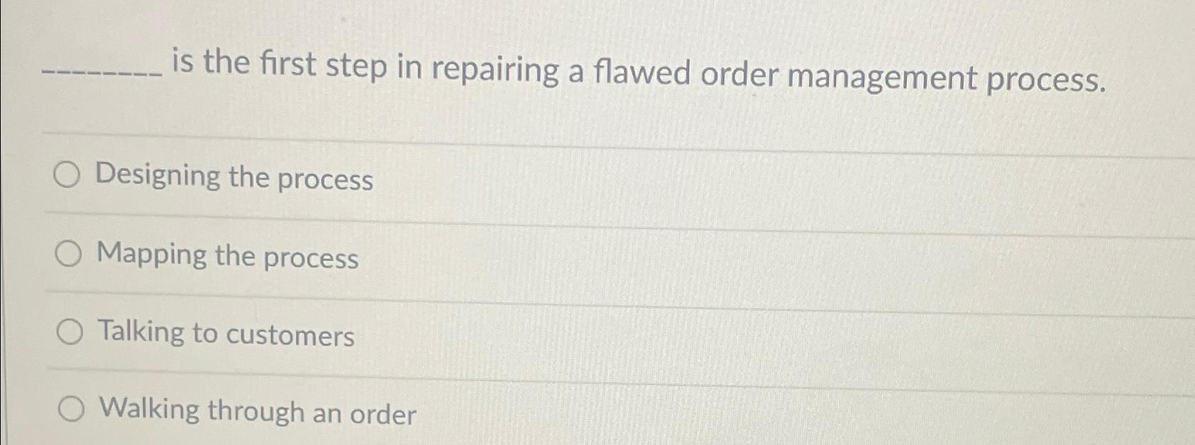 Solved is the first step in repairing a flawed order | Chegg.com