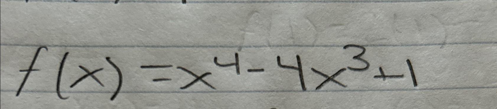 Solved f(x)=x4-4x3+1 | Chegg.com