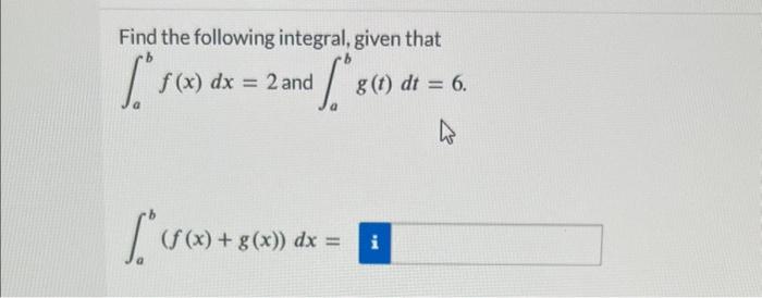 Solved Find the following integral, given that ∫abf(x)dx=2 | Chegg.com