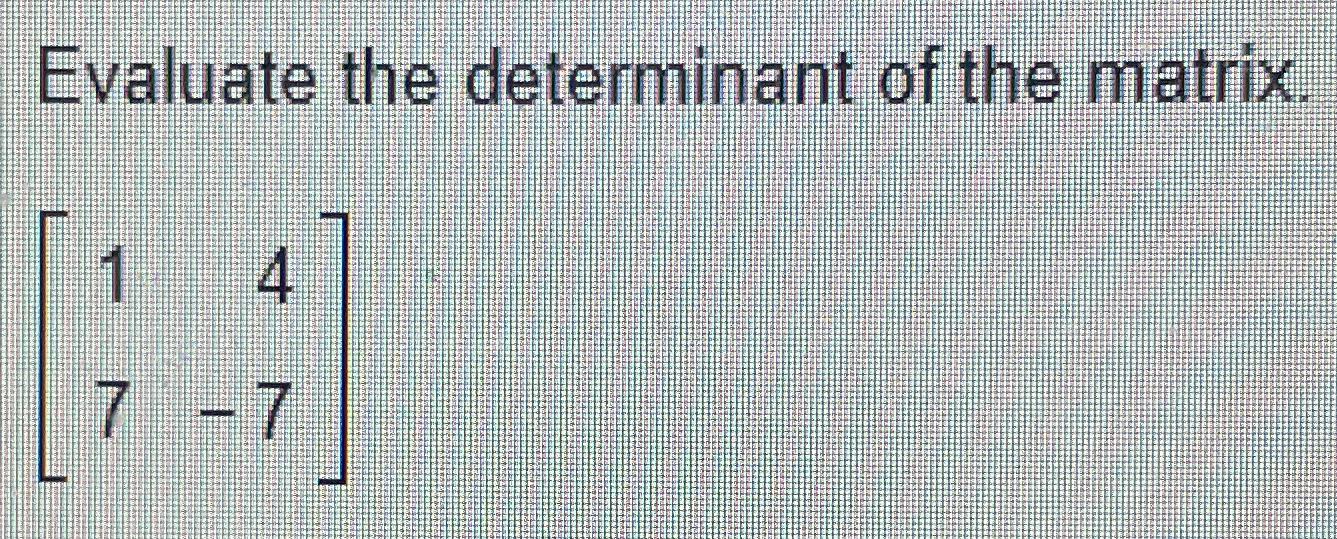 Solved Evaluate the determinant of the matrix.[147-7] | Chegg.com