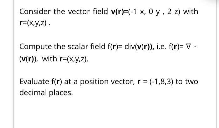 Solved Consider the vector field v(r)=(−1x,0y,2z) with | Chegg.com