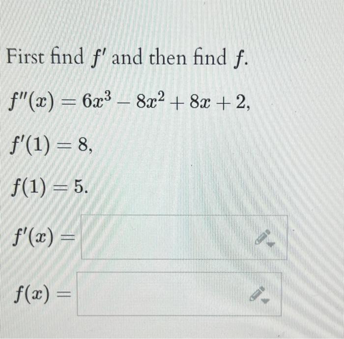 Solved First find f' and then find f. f"(x) = 6x3 – 8x2 + 8x | Chegg.com