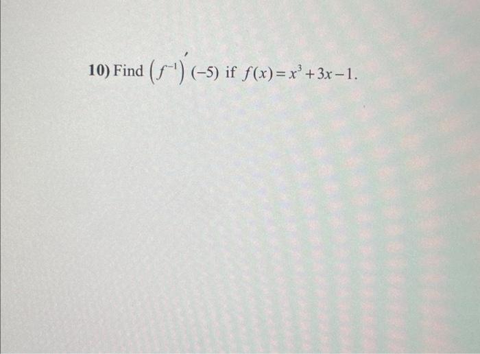 Solved 10) Find (f−1)′(−5) if f(x)=x3+3x−1 | Chegg.com