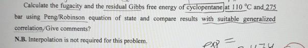 Solved Calculate the fugacity and the residual Gibbs free | Chegg.com