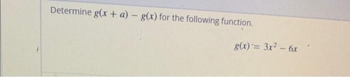 Solved Determine g(x+a)−g(x) for the following function. | Chegg.com
